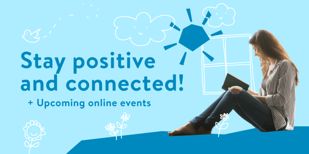 Tips to stay positive and connected + upcoming online events!
